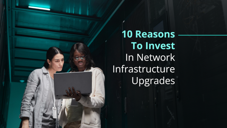 10 Reasons to Invest in Network Infrastructure Upgrades - Cipherex